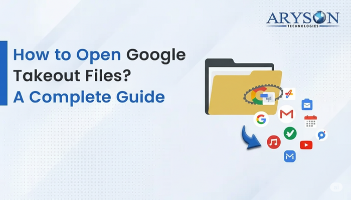 How to Open Google Takeout Files? A Complete Guide
